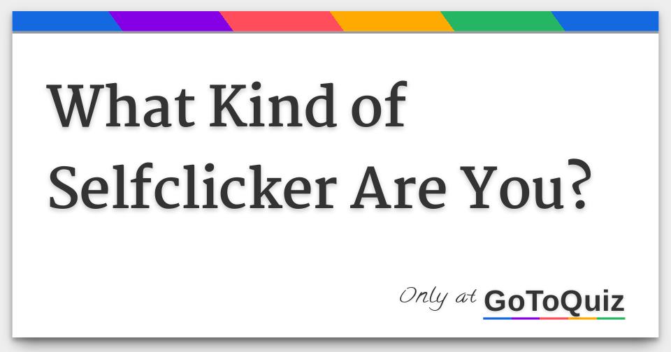 What Kind of Selfclicker Are You?