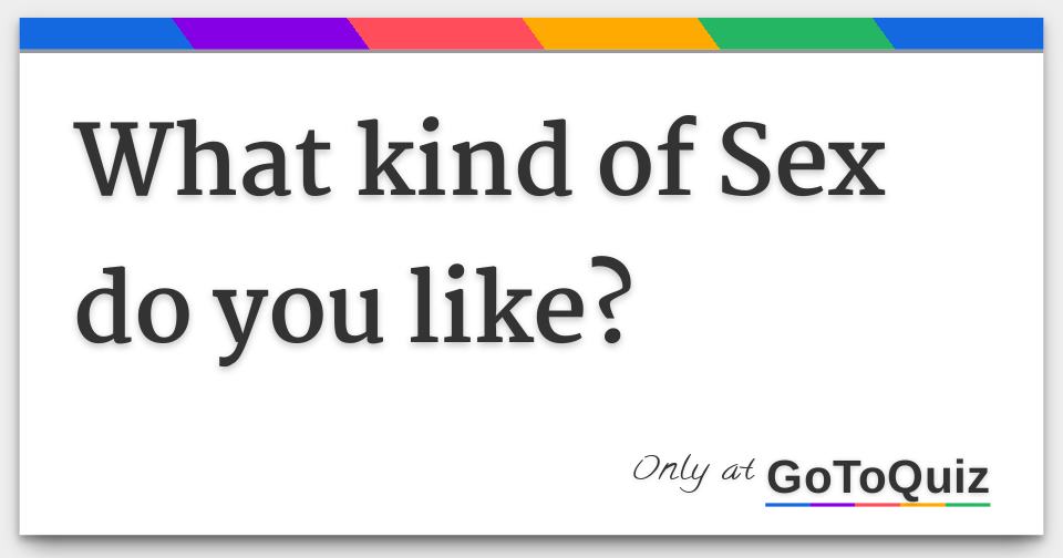 What Kind Of Sex Do You Like