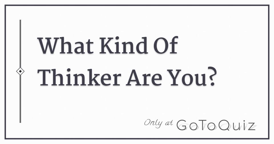What Kind Of Thinker Are You?