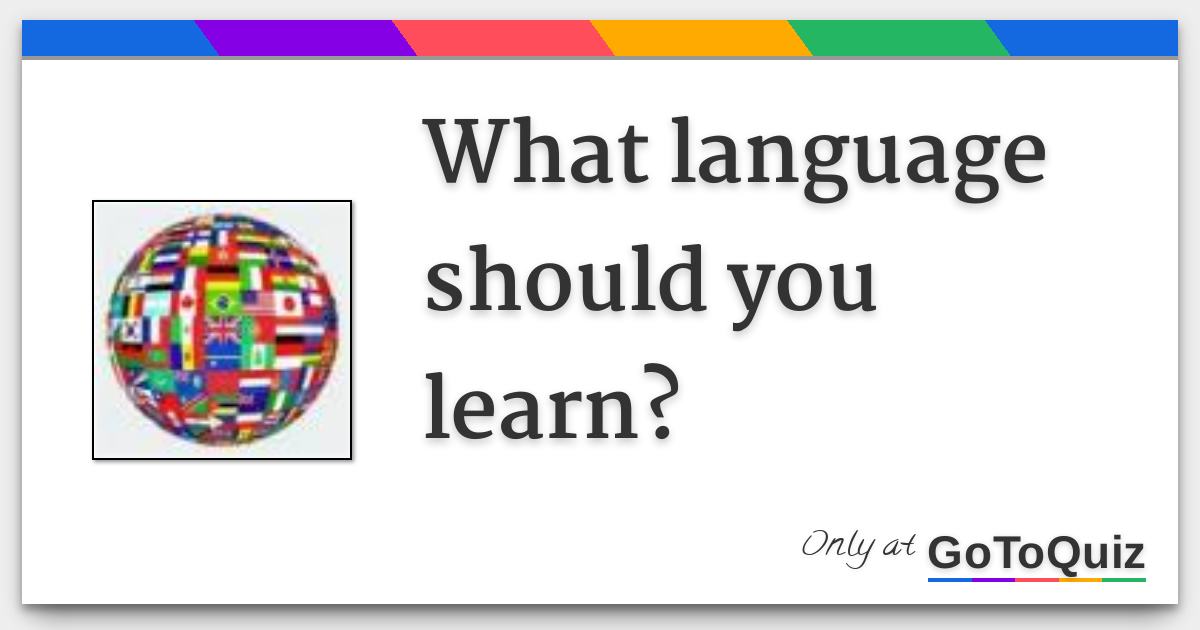 What language should you learn? What language should you learn?