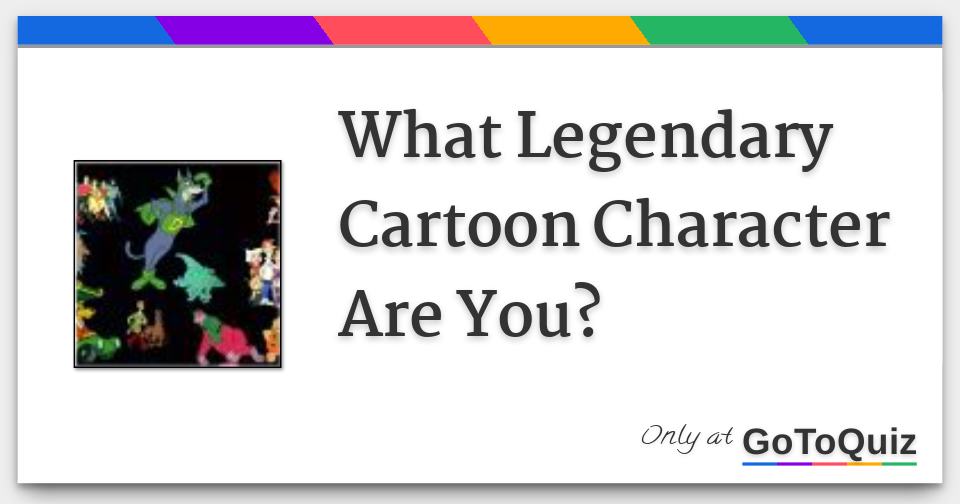 What Legendary Cartoon Character Are You?