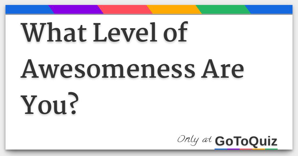 What Level of Awesomeness Are You?