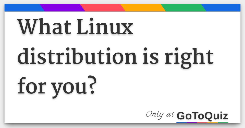What Linux distribution is right for you?