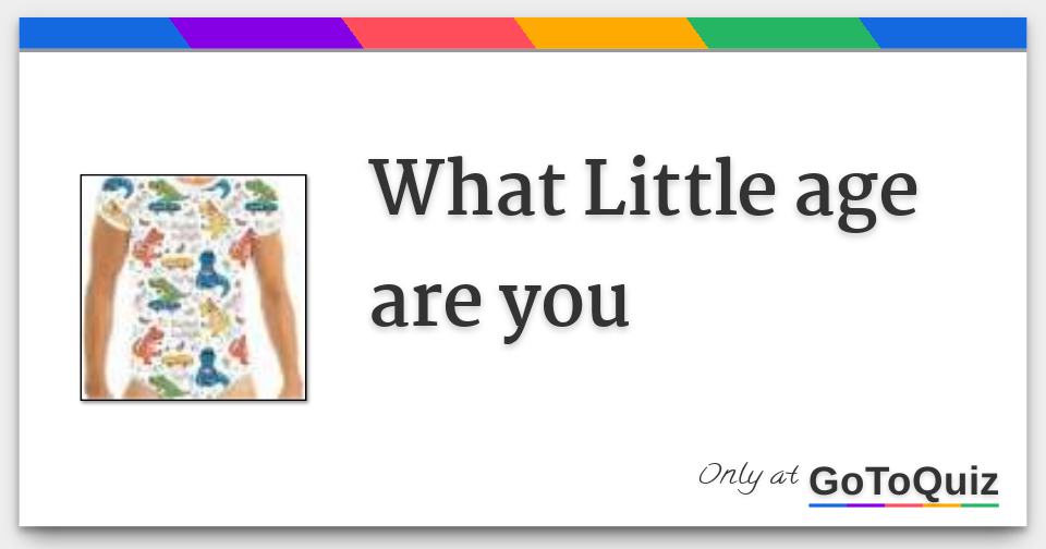 What Little age are you
