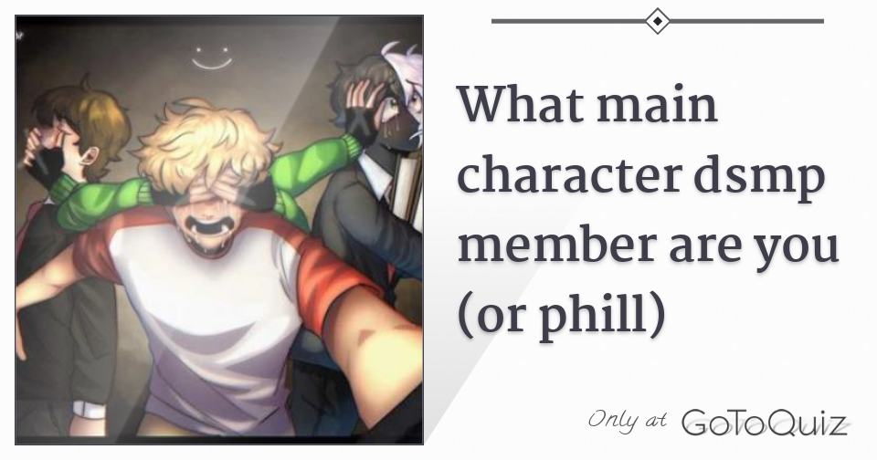 What main character dsmp member are you (or phill)