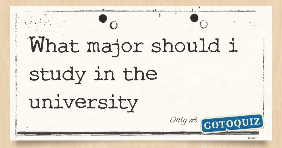 what major should i study in the university