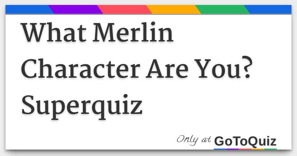What Merlin Character Are You? Superquiz