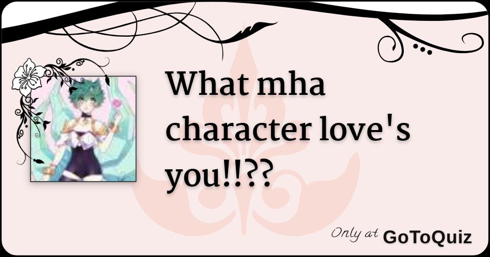 what mha character love's you!!??
