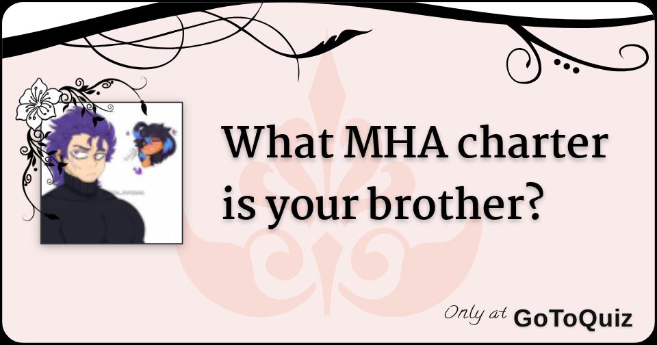 What MHA charter is your brother?