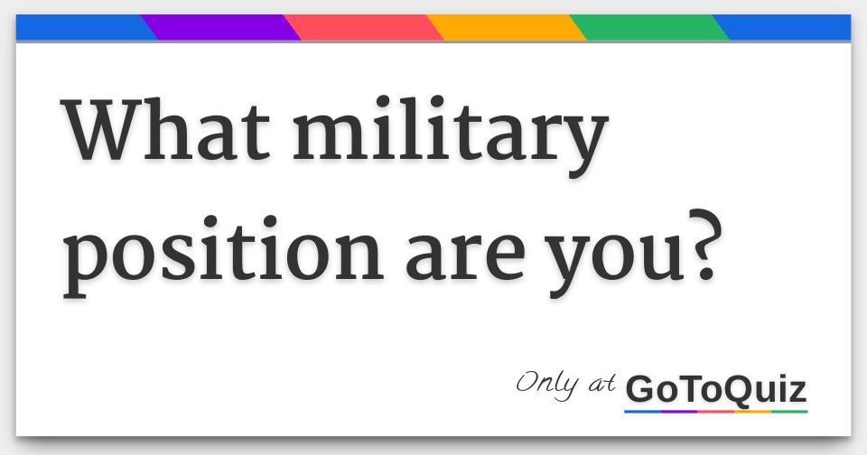 What military position are you?