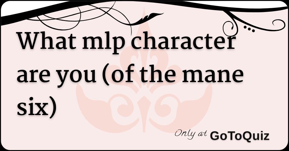 What mlp character are you (of the mane six)
