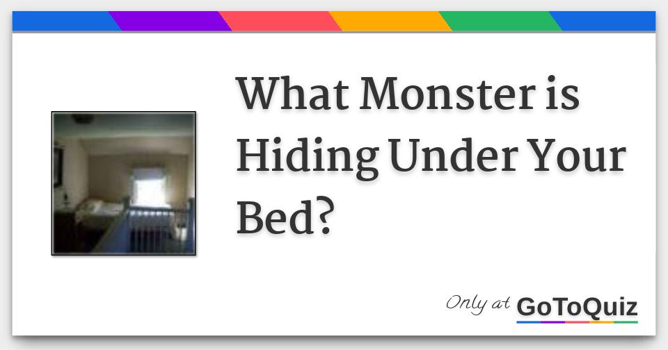 What Monster is Hiding Under Your Bed?