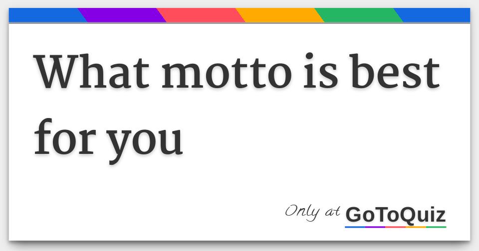 what motto is best for you
