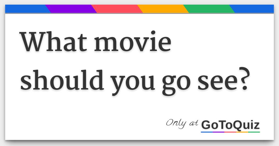 What movie should you go see?