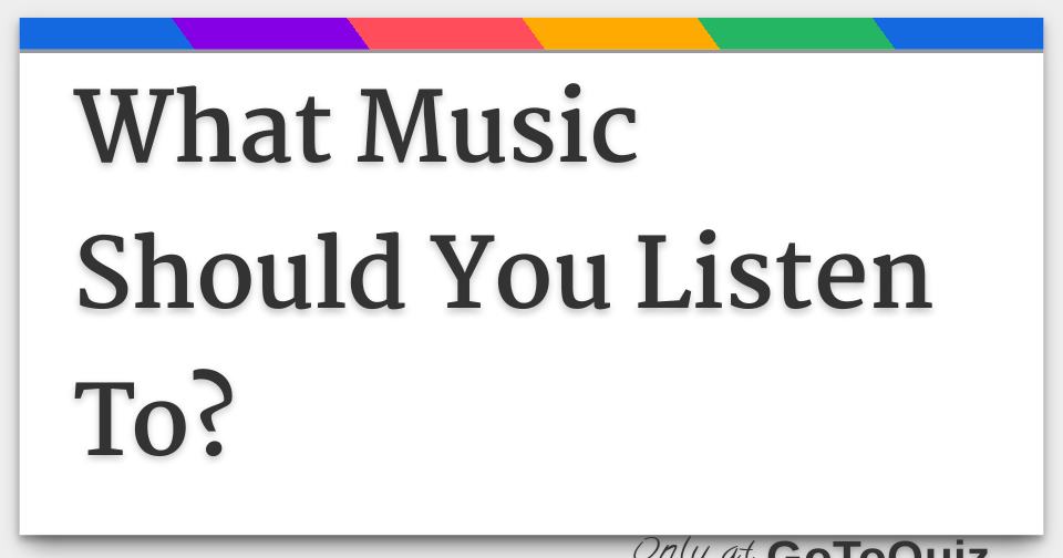 What Music Should You Listen To?