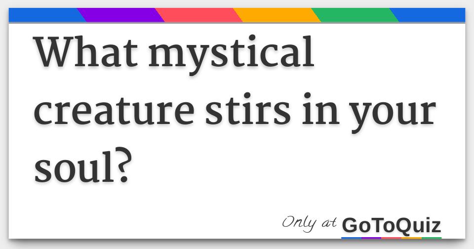 What mystical creature stirs in your soul?