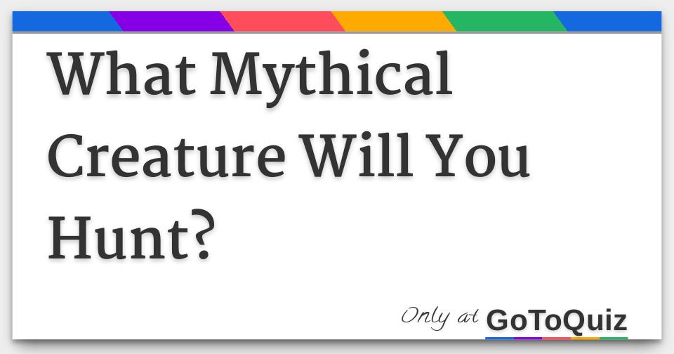What Mythical Creature Will You Hunt?