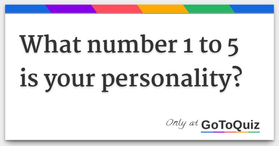 What number 1 to 5 is your personality?