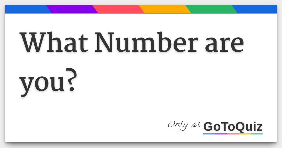 What Number are you?