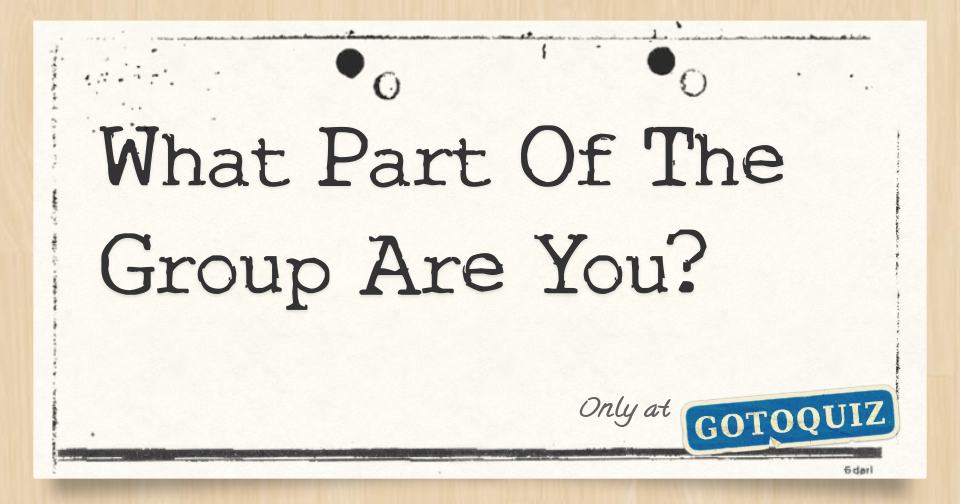 What Part Of The Group Are You?