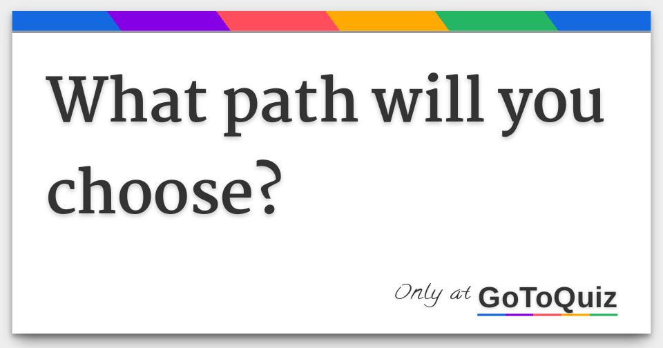 what path will you choose?
