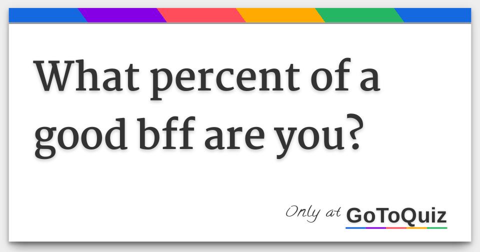 What percent of a good bff are you?