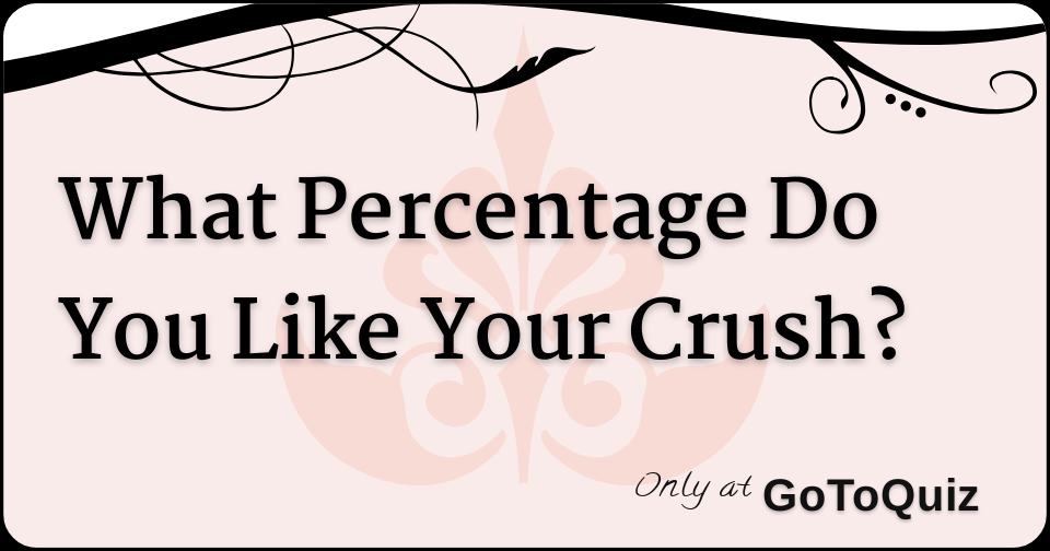 What Percentage Do You Like Your Crush?