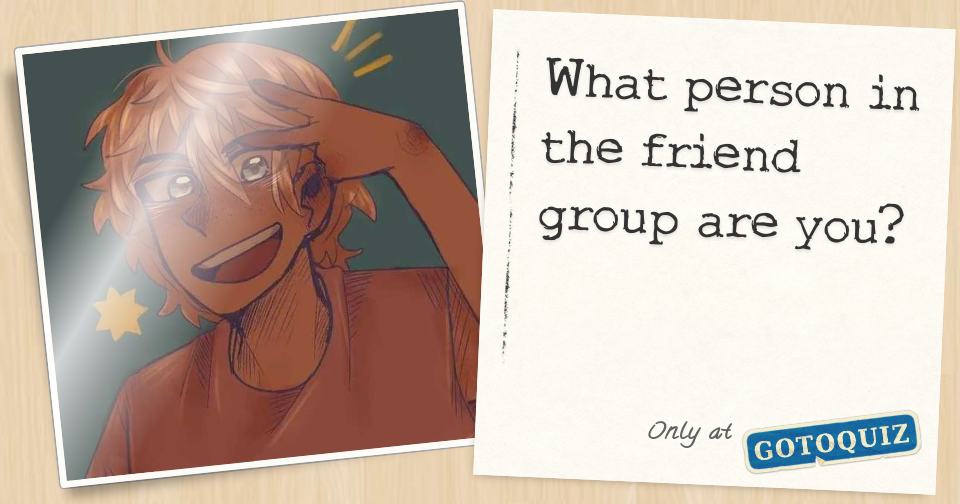 What person in the friend group are you?