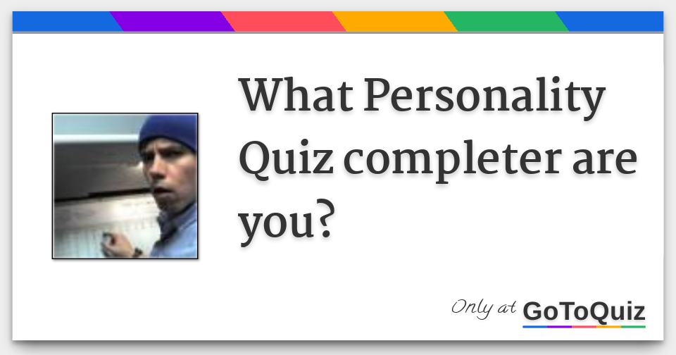 What Personality Quiz completer are you?