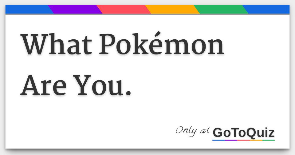 What Pokémon Are You.