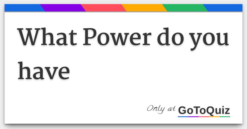 What Power do you have