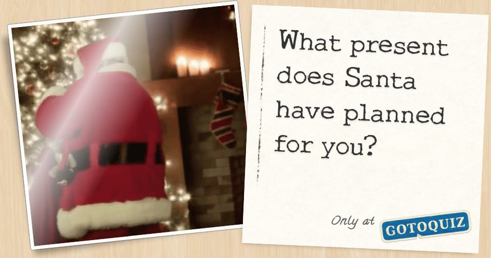 What present does Santa have planned for you?