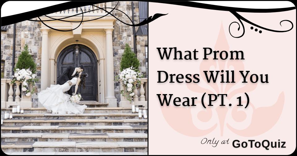 What Prom Dress Will You Wear (PT. 1)