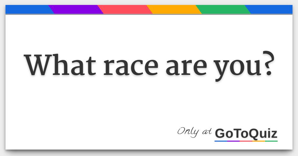 What race are you?