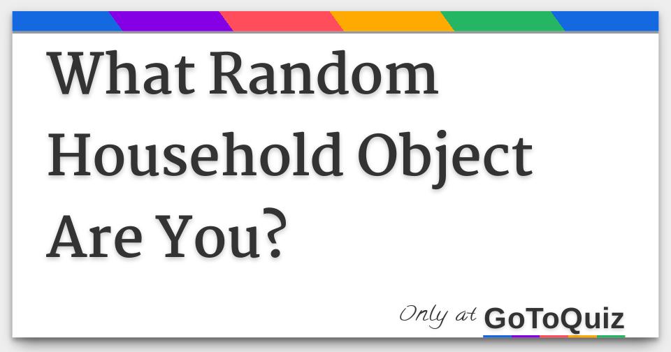 What Random Household Object Are You?