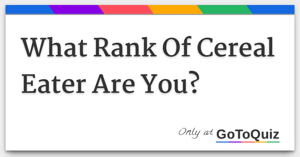 What Rank Of Cereal Eater Are You?