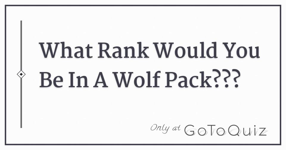 Results: What Rank Would You Be In A Wolf Pack???