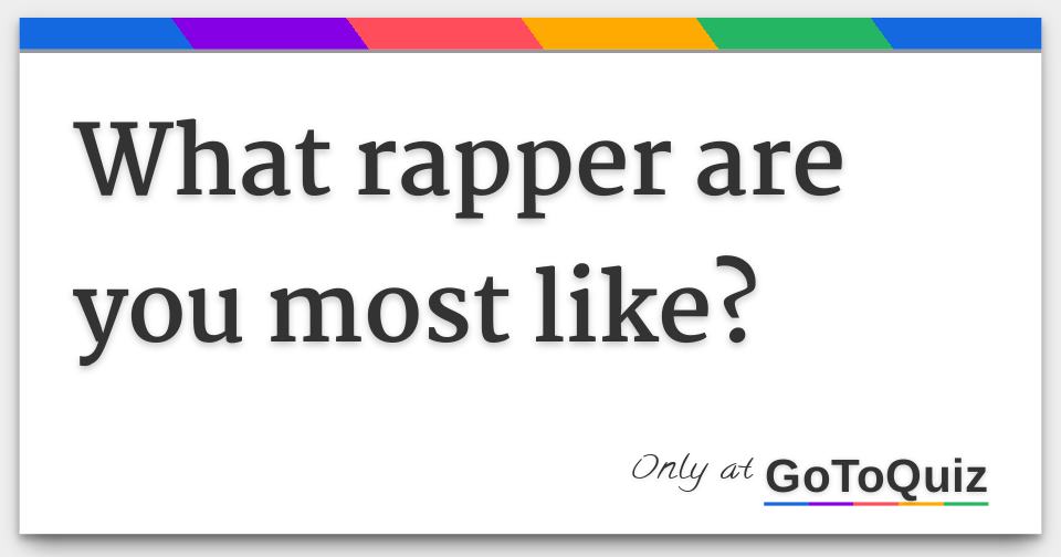 What rapper are you most like?