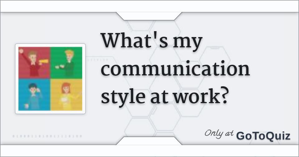 What's my communication style at work?
