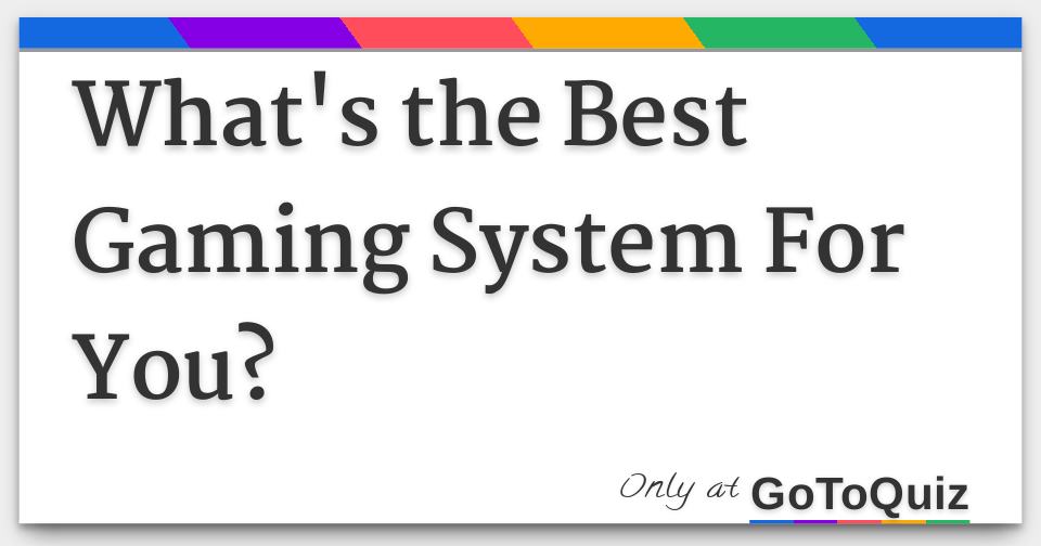 What's the Best Gaming System For You?