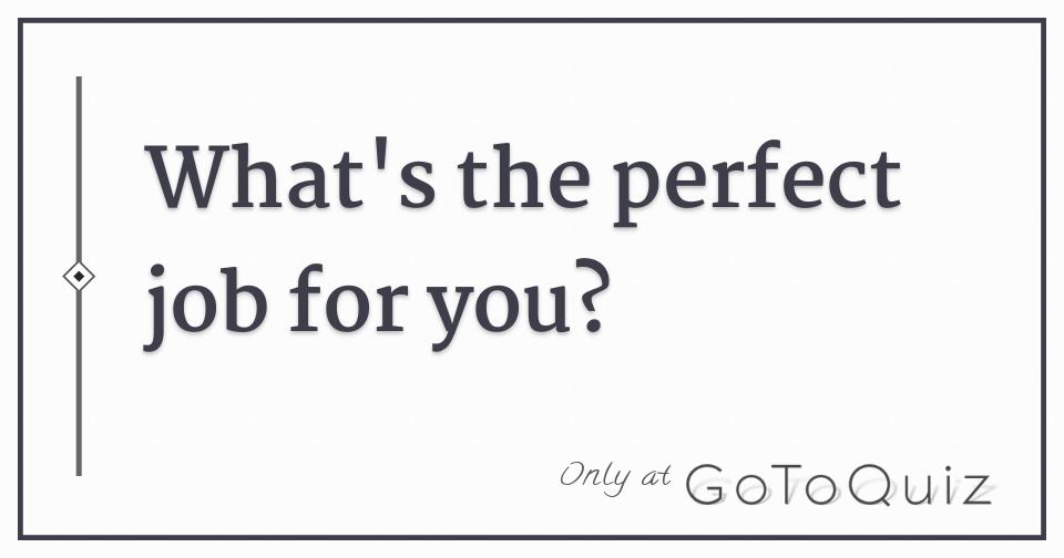 What's the perfect job for you?