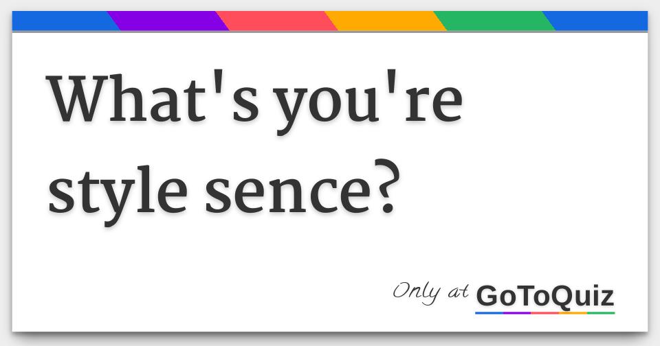what's you're style sence?
