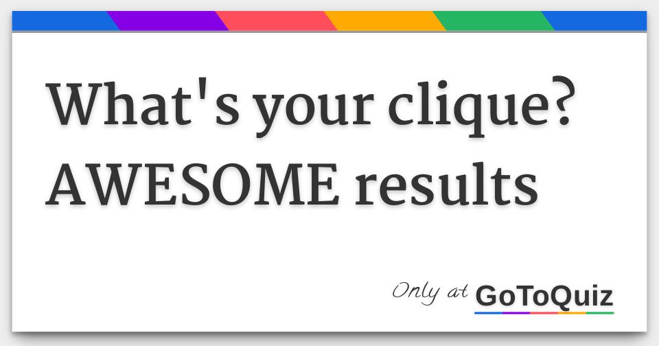 What's your clique? AWESOME results