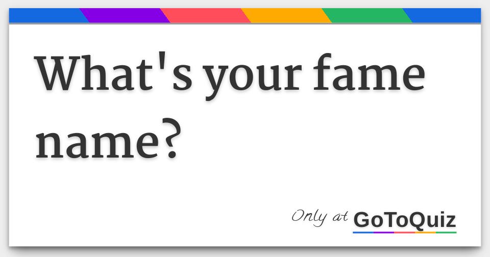 What's your fame name?