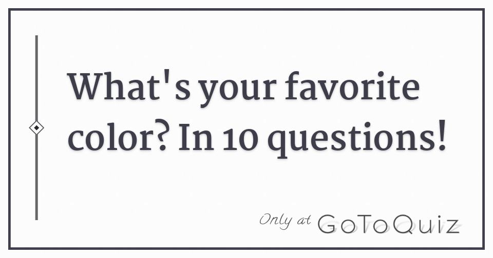 What's your favorite color? In 10 questions!