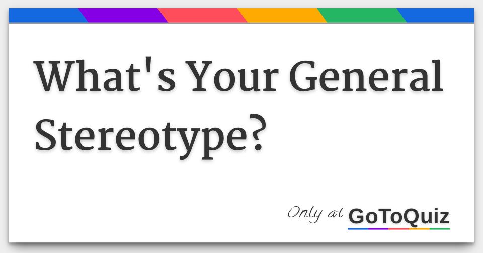What's Your General Stereotype?