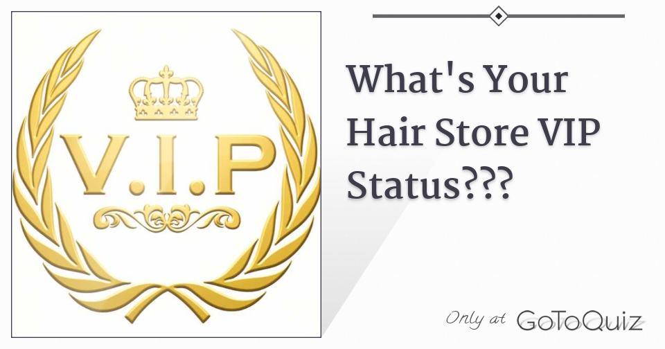 What's Your Hair Store VIP Status???