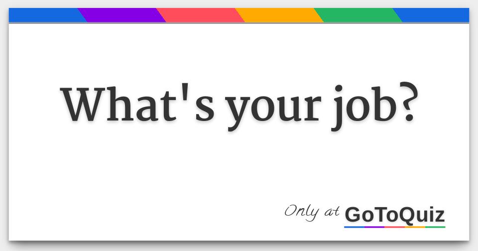 What's your job?