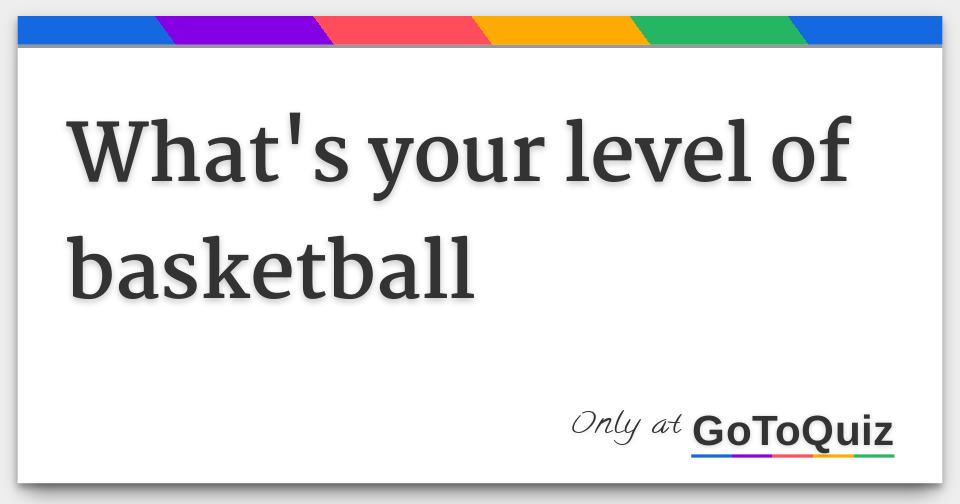 What's your level of basketball