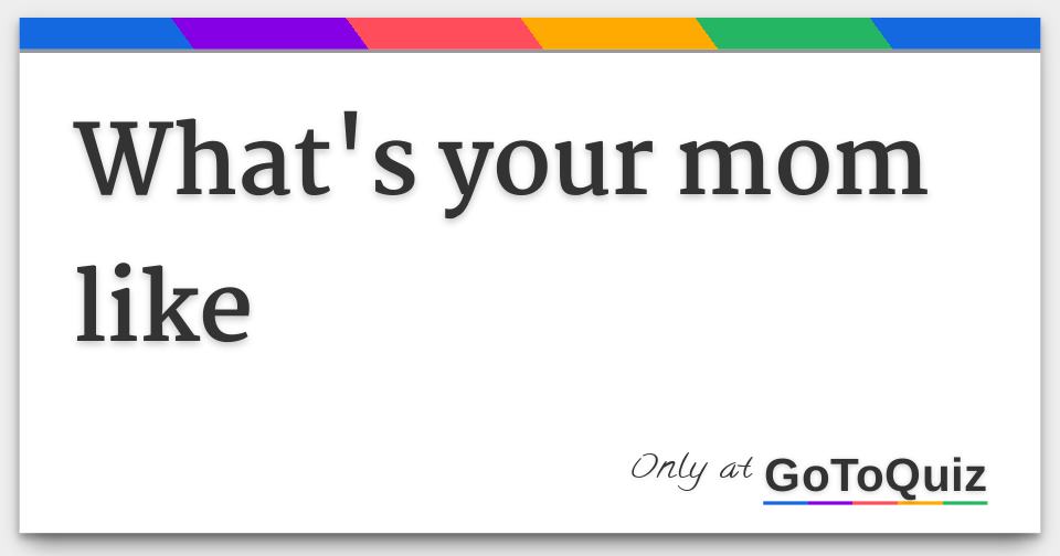 What's your mom like